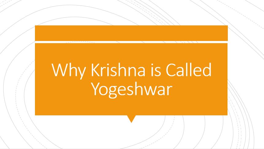 Why Krishna is called Yogeshwar
